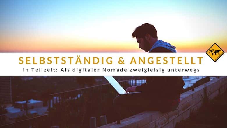 Selbstständig und angestellt in Teilzeit: Zweigleisig als digitaler Nomade