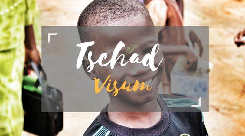 Visum Tschad - die wichtigsten Infos die du zum Beantragen wissen musst